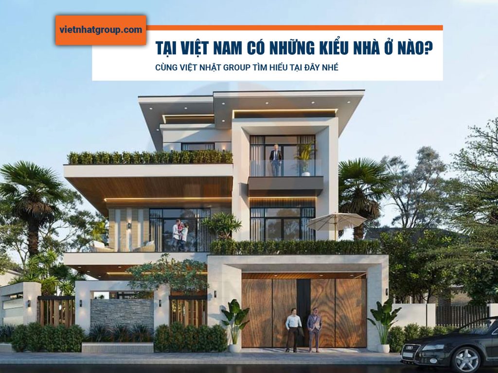 Phân biệt các kiểu nhà ở phổ biến tại Việt Nam